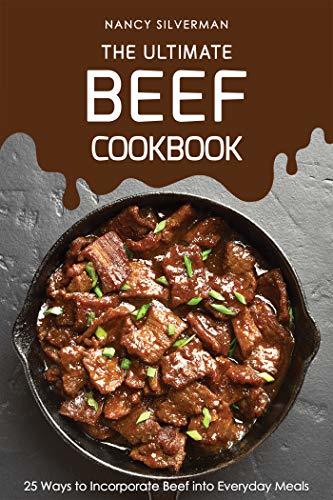 The Ultimate Beef Cookbook: 25 Ways to Incorporate Beef into Everyday ...