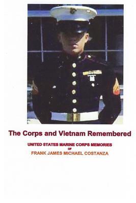The Corps and Vietnam Remembered: United States Marine Corps Memories ...