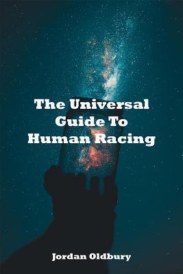 The Universal Guide to Human Racing by Jordan Oldbury | Goodreads
