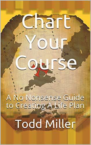Chart Your Course: A No Nonsense Guide to Creating A Life Plan by Todd ...