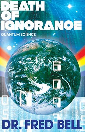 Death of Ignorance: The Secrets of Quantum Science Explained by Fred ...