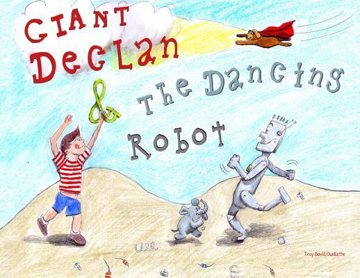 Giant Declan & the Dancing Robot by Troy David Ouellette | Goodreads