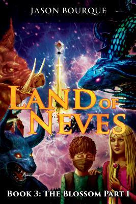 Land of Neves: Book 3: The Blossom Part 1 by Jason Bourque | Goodreads