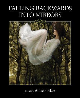 Falling Backwards Into Mirrors by Anne Sorbie | Goodreads