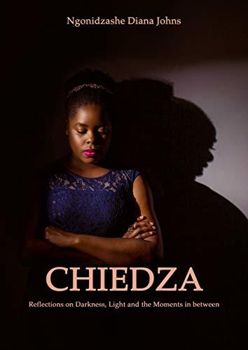 Chiedza: Reflections on Darkness, Light and the Moments In between by ...