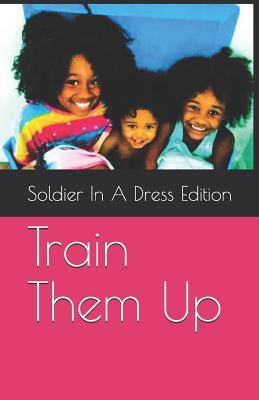 Train Them Up: ~Soldier in a Dress Poem Edition~ by Aneshia Patrice Sezer | Goodreads