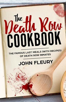 The Death Row Cookbook: The Famous Last Meals (with Recipes) of Death ...