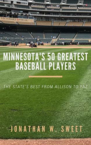 Minnesota's 50 Greatest Baseball Players: From Town Ball to the Twins ...