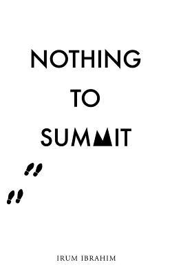 Nothing to Summit by Irum Ibrahim | Goodreads