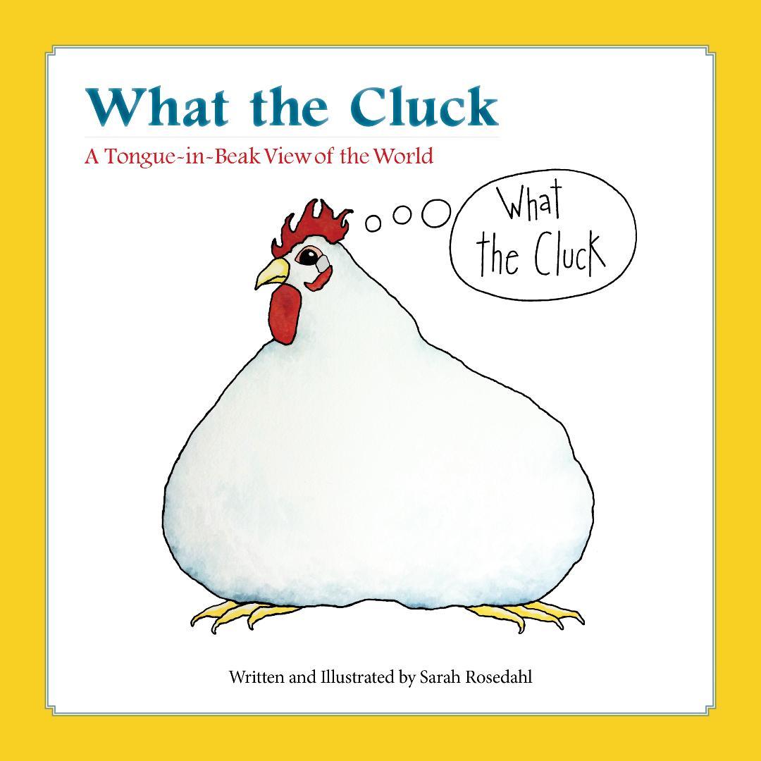 What the Cluck: A Tongue-in-Beak View of the World by Sarah Rosedahl ...