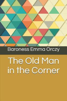 The Old Man in the Corner by Emmuska Orczy | Goodreads