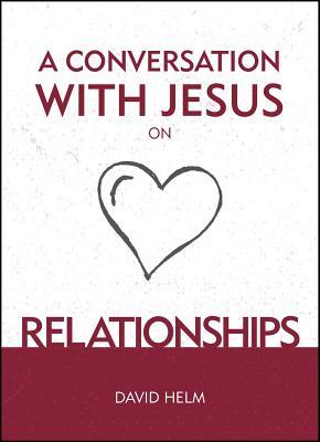 A Conversation With Jesus… on Relationships by David R. Helm | Goodreads