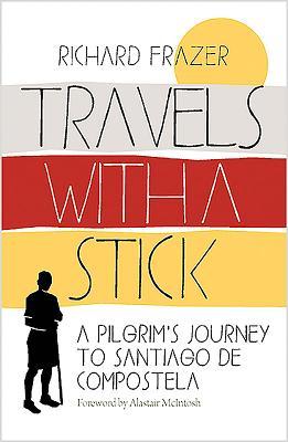 Travels With a Stick: A Pilgrim’s Journey to Santiago de Compostela by ...