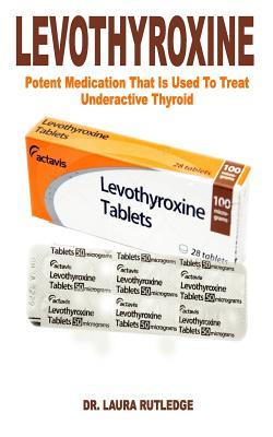 Levothyroxine: Potent Medication That Is Used to Treat Underactive ...