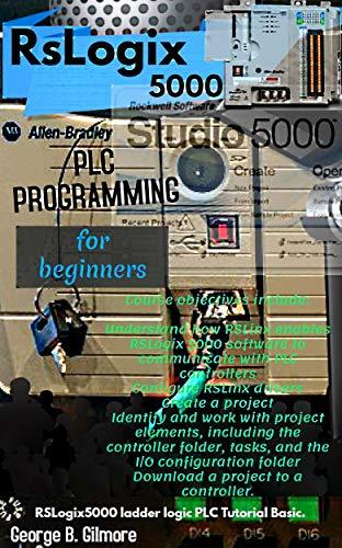 RSLOGIX 5000 PLC PROGRAMMING FOR BEGINNERS by George B. Gilmore | Goodreads