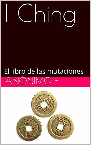 I Ching: El libro de las mutaciones (Spanish Edition) by Anonymous ...