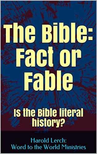 The Bible: Fact or Fable: Is the Bible literal history? by Harold Lerch ...