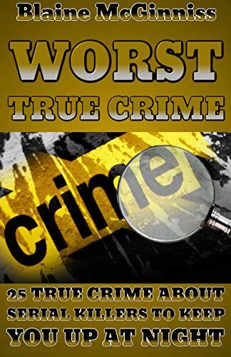 WORST TRUE CRIME STORIES BOOK: 25 Worst True Crime Stories About Serial ...
