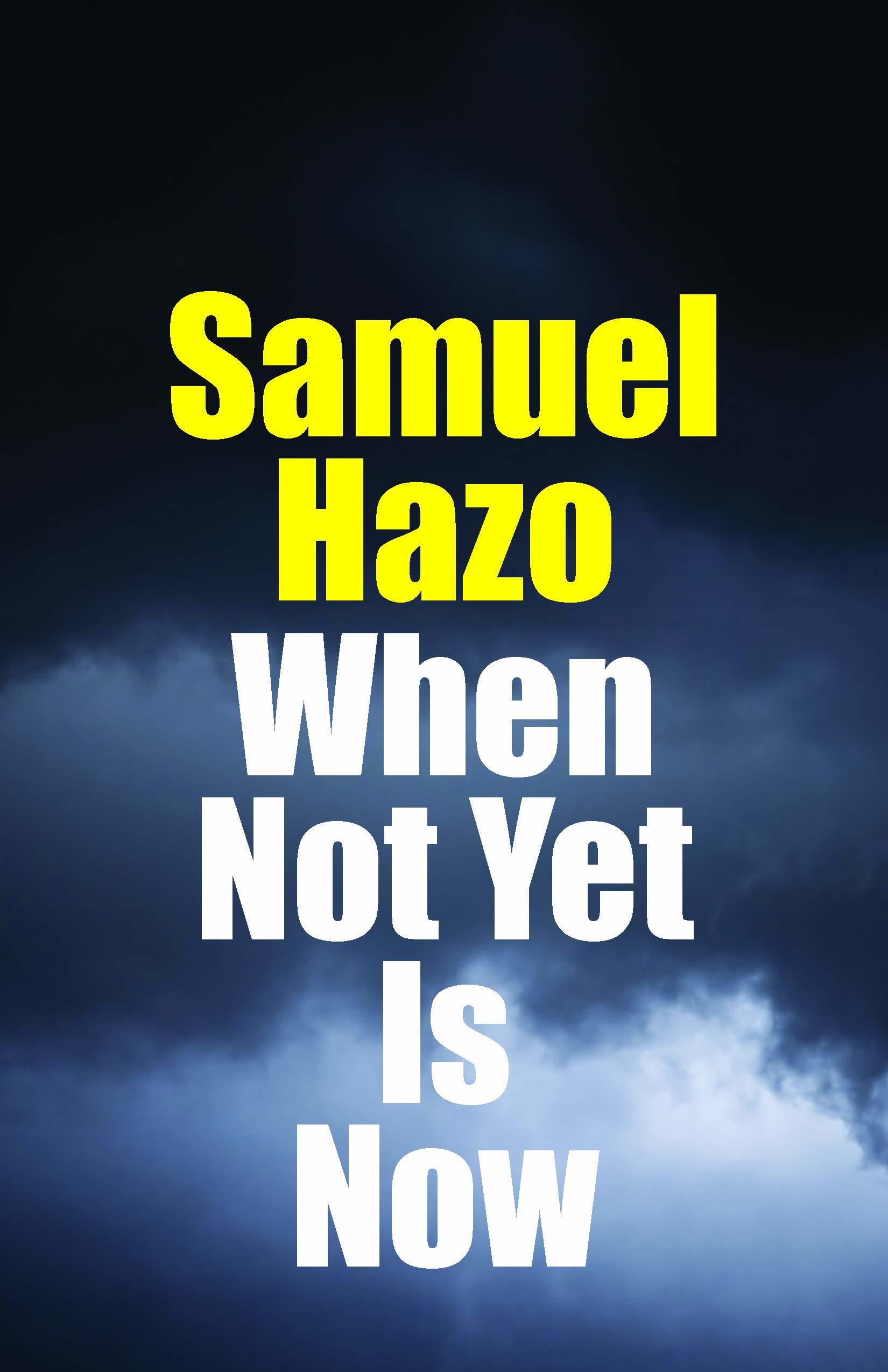When Not Yet Is Now by Samuel Hazo | Goodreads