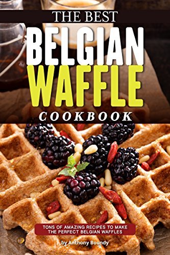 The Best Belgian Waffle Cookbook: Tons of Amazing Recipes to Make the ...