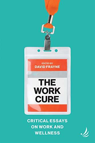 The Work Cure: Critical essays on work and wellness by David Frayne ...