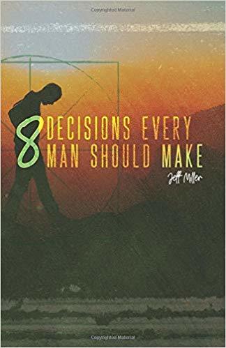 8 Decisions Every Man Should Make by Jeff Miller | Goodreads