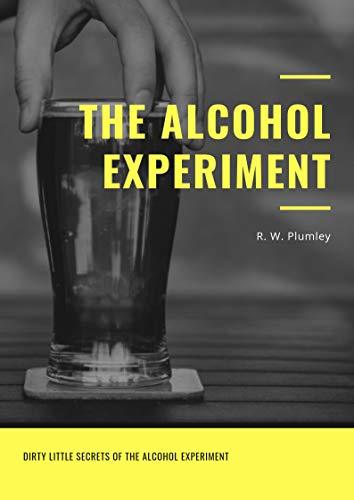 The Alcohol Experiment: Dirty Little Secrets of The Alcohol Experiment by R.W. Plumley | Goodreads