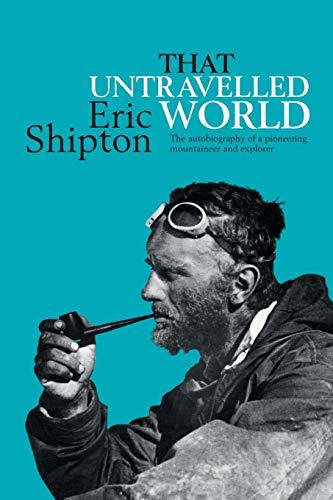 That Untravelled World: The autobiography of a pioneering mountaineer ...