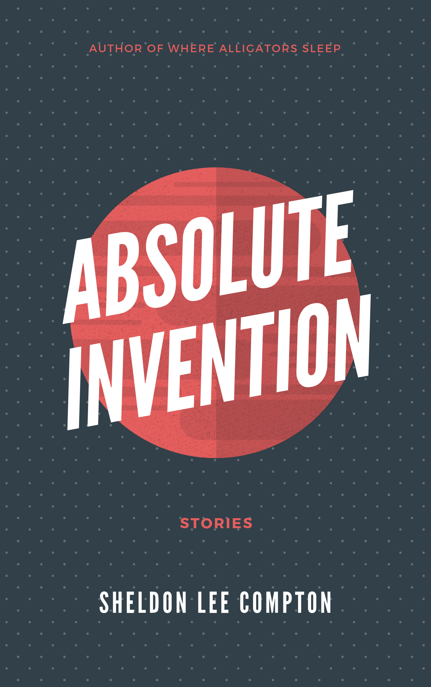 Absolute Invention by Sheldon Lee Compton | Goodreads
