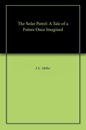 The Solar Patrol: A Tale of a Future Once Imagined by J. Gareth Miller | Goodreads