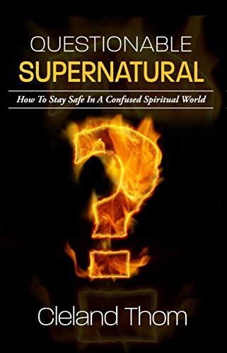 Questionable Supernatural: How To Stay Safe In A Confused Spiritual ...