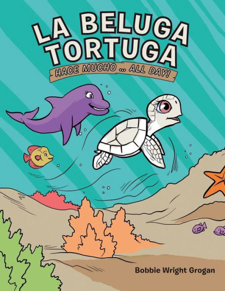 La Beluga Tortuga: Hace Mucho . . . All Day! by Bobbie Wright Grogan ...
