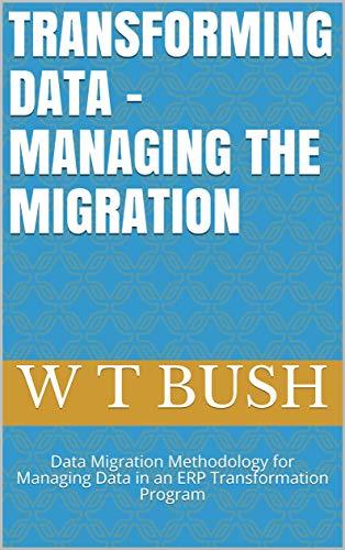 Transforming Data - Managing the Migration: Data Migration Methodology ...