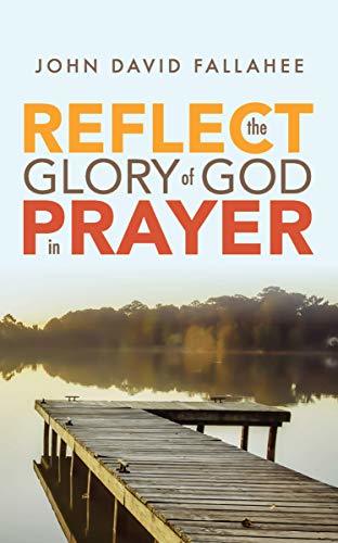REFLECT the Glory of God in Prayer: How to transform your prayer life ...