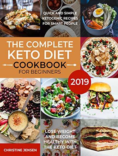 The Complete Keto Diet Cookbook For Beginners 2019: Quick And Simple Ketogenic Recipes For Smart ...