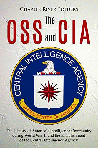 The OSS and CIA: The History of America’s Intelligence Community during ...