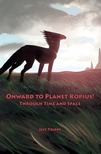 Onward to Planet Kopius!: Through Time and Space by Jeff Trippe | Goodreads