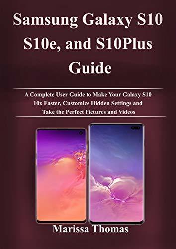 Samsung Galaxy S10, S10e, and S10Plus Guide: A Complete User Guide to Make Your Galaxy S10 10x ...