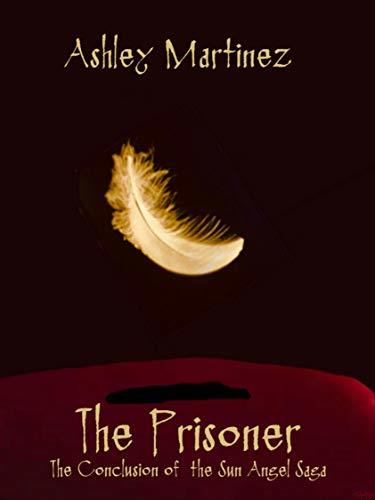 The Prisoner: The Conclusion of the Sun Angel Saga by Ashley Martinez ...