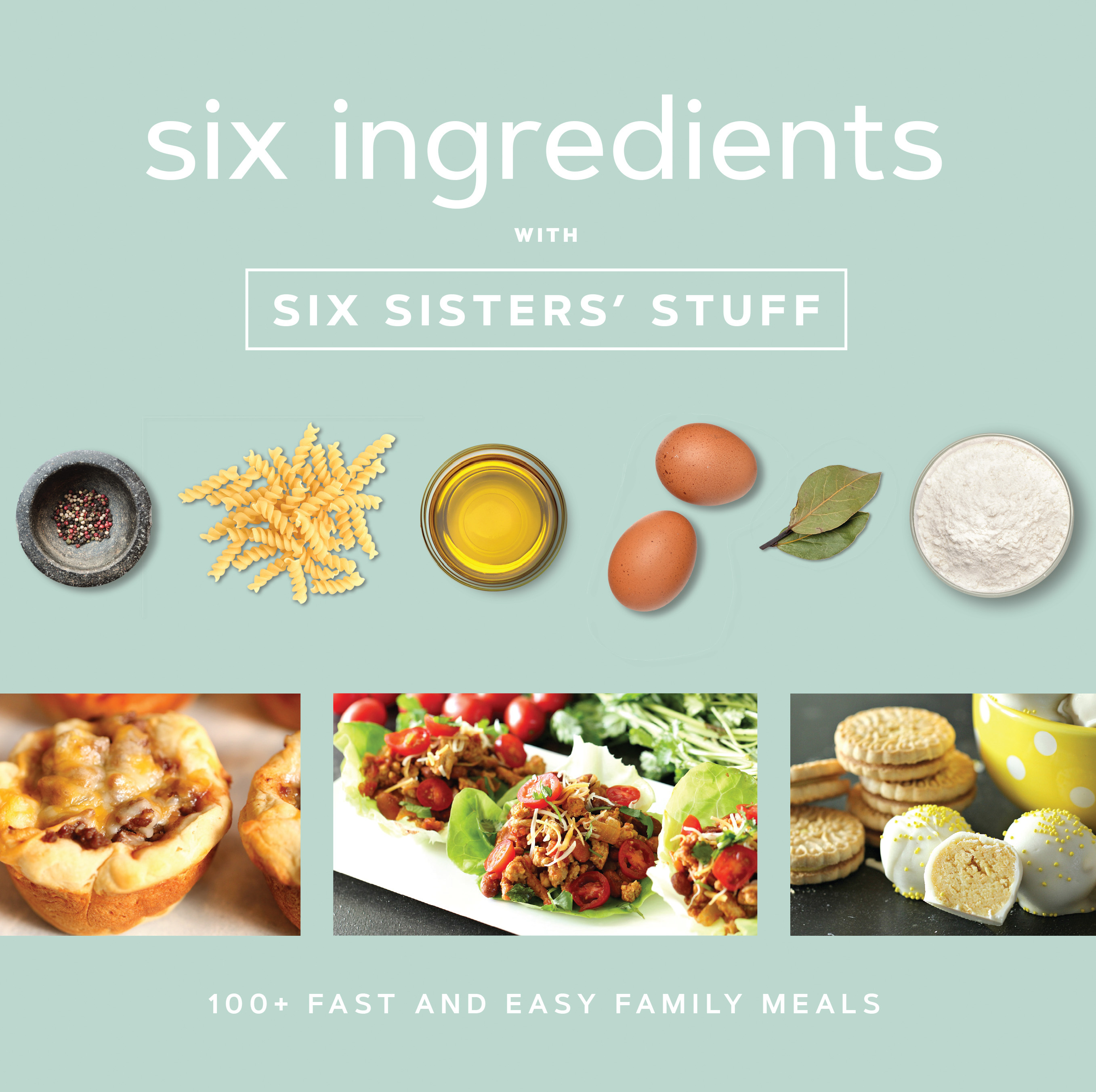 Six Ingredients With Six Sisters' Stuff: 100+ Fast and Easy Family ...