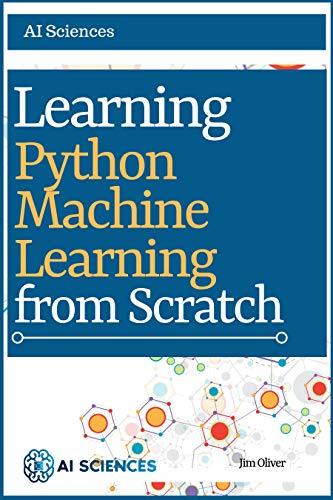 Python Machine Learning: Learning Python Machine Learning from Scratch ...