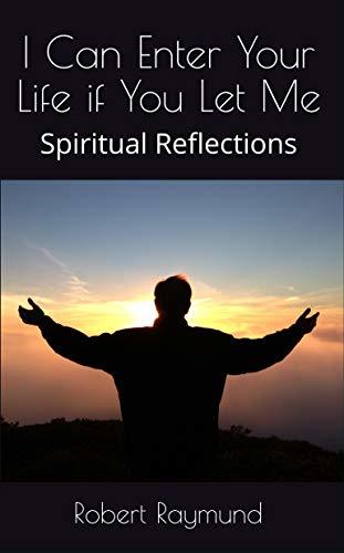 I Can Enter Your Life if You Let Me: Spiritual Reflections by Robert ...