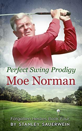 Perfect Swing Prodigy: Moe Norman by Stanley Sauerwein | Goodreads