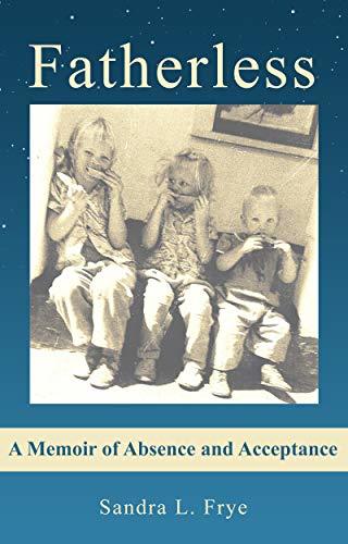 Fatherless: A Memoir of Absence and Acceptance by Sandra L. Frye ...