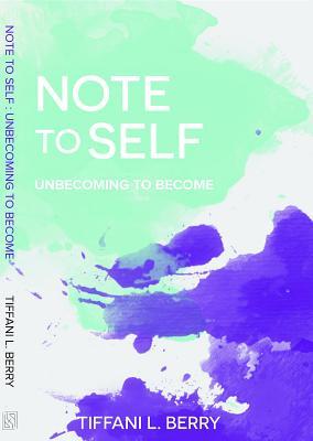 Note to Self: Unbecoming to Become by Tiffani Latrice Berry | Goodreads