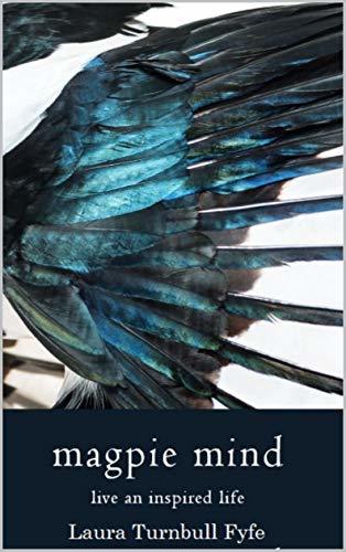 Magpie Mind: Live an Inspired Life by Laura Fyfe | Goodreads