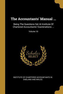 The Accountants' Manual ...: Being The Questions Set At Institute Of ...