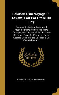 Relation d'un voyage du Levant, fait par ordre du roy by Joseph Pitton ...