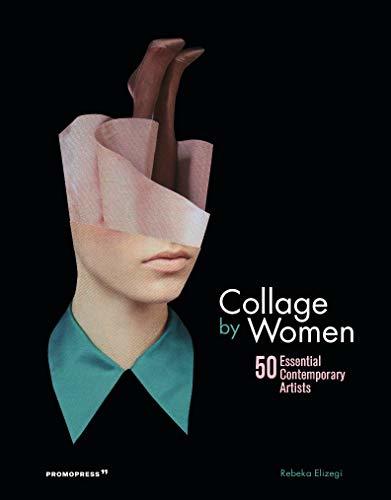 Collage by Women: 50 Essential Contemporary Artists by Rebeka Elizegi ...