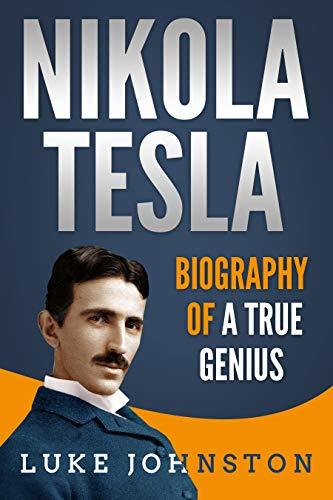 Nikola Tesla: Biography of a True Genius by Luke Johnston | Goodreads